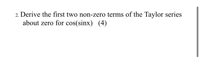 Solved 2. Derive the first two non-zero terms of the Taylor | Chegg.com