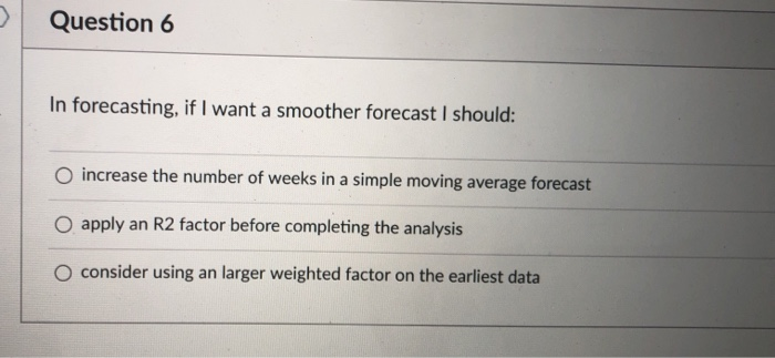 Solved Question 6 In forecasting, if I want a smoother | Chegg.com