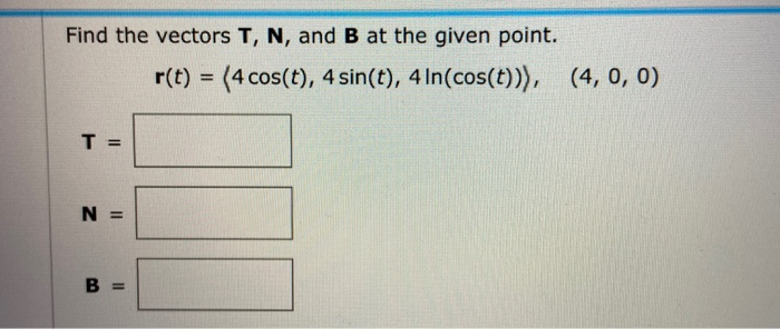 Solved Find the vectors T, N, and B at the given point. r(t) | Chegg.com