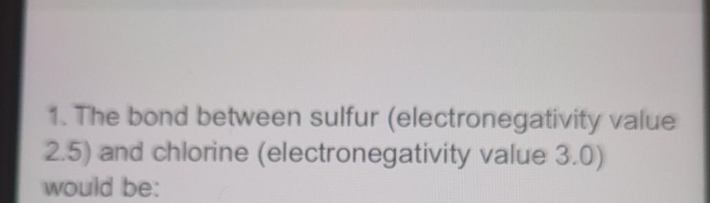 Solved 1. The bond between sulfur (electronegativity value | Chegg.com