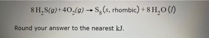 8H2 S(g)+4O2(g)→S8(s, rhombic )+8H2O(l) Round your | Chegg.com