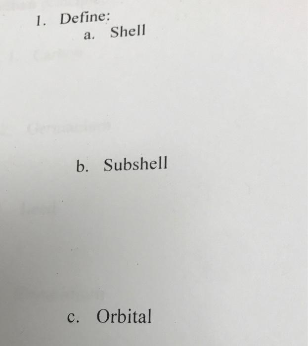 Solved 1. Define: a. Shell b. Subshell c. Orbital 1. | Chegg.com