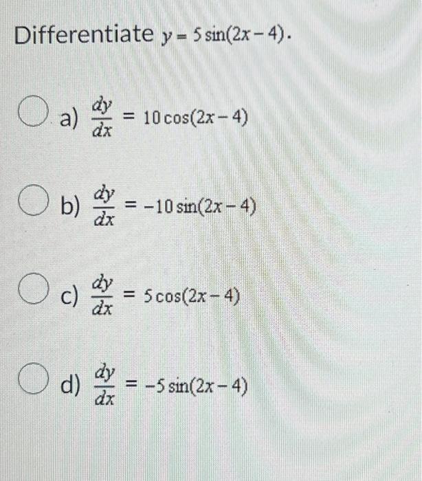Solved Differentiate y = 5 sin(2x-4). O al dy dx O b) day of | Chegg.com