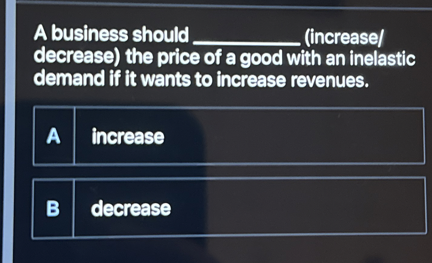 Solved A business should(increase)decrease) ﻿the price of a | Chegg.com
