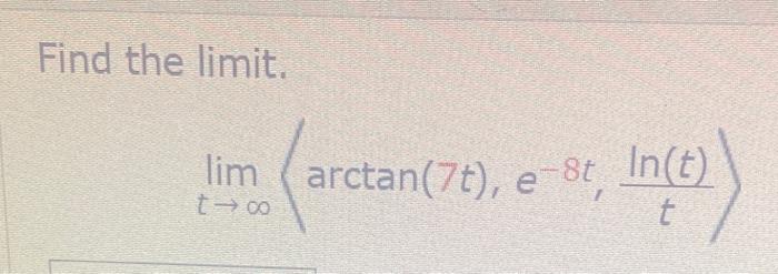 Solved Find the limit. lim (arctan(7t), e-8t In(t) t t700 | Chegg.com