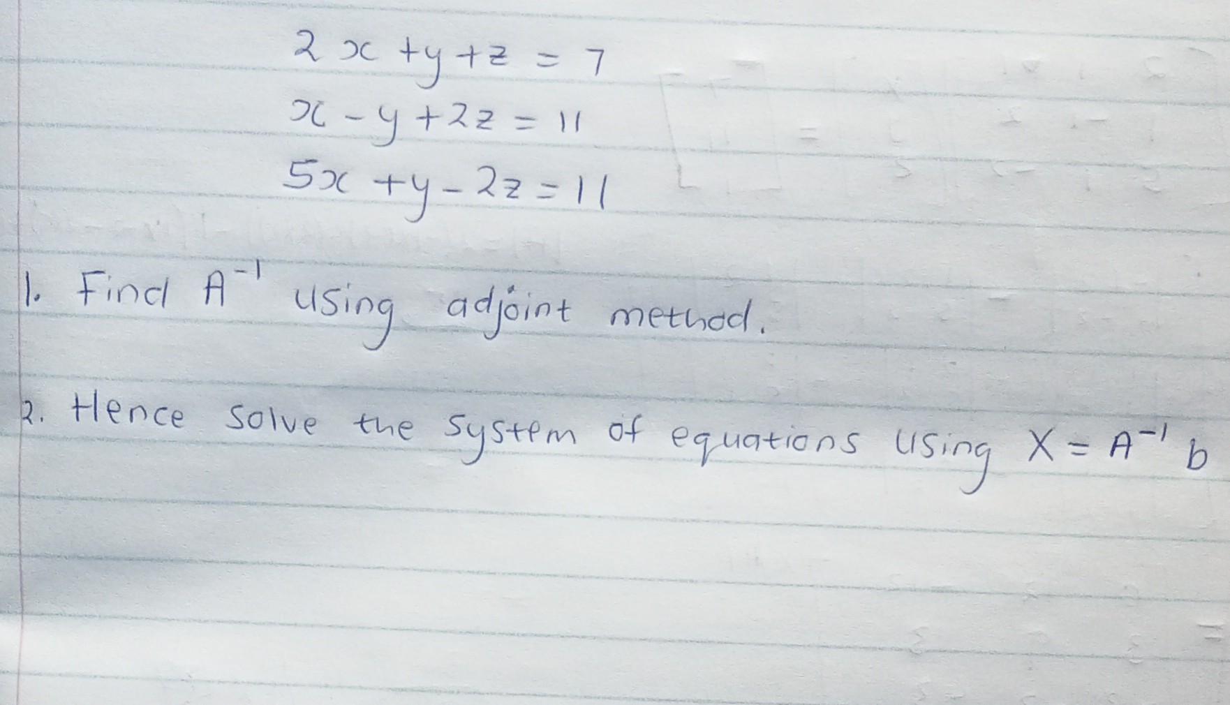 Solved 2x+y+z=7x−y+2z=115x+y−2z=11 1. Find A−1 using adjoint | Chegg.com