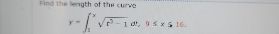 Solved Find the length of the curvey=∫1xt3-12dt,9≤x≤16 | Chegg.com