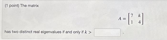 (1 point) The matrix A=[71k4] has two distinct real | Chegg.com