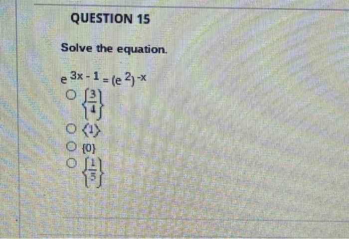 Solved QUESTION 15 Solve the equation. e 3x - 1 = (e 2) -* | Chegg.com