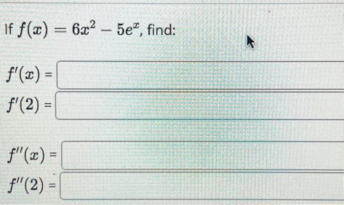 Solved If f(x)=6x2−5ex, find: f′(x)=f′(2)= f′′(x)=f′′(2)= | Chegg.com