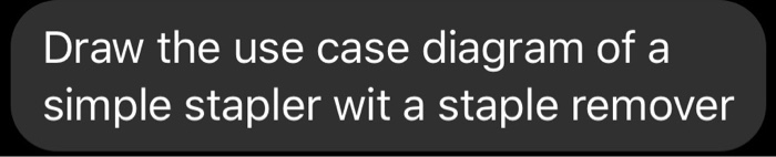 Solved Draw the use case diagram of a simple stapler wit a | Chegg.com