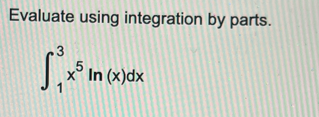 Solved Evaluate using integration by parts.∫13x5ln(x)dx | Chegg.com