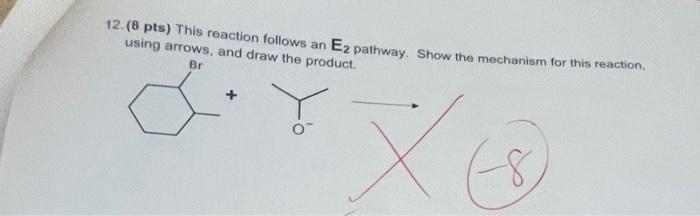 Solved 12. (8 pts) This reaction follows an E2 pathway. Show | Chegg.com