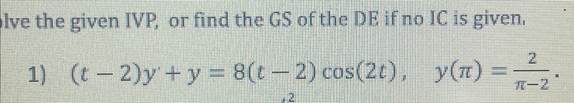 Solved Ive the given IVP, or find the GS of the DE if no IC | Chegg.com