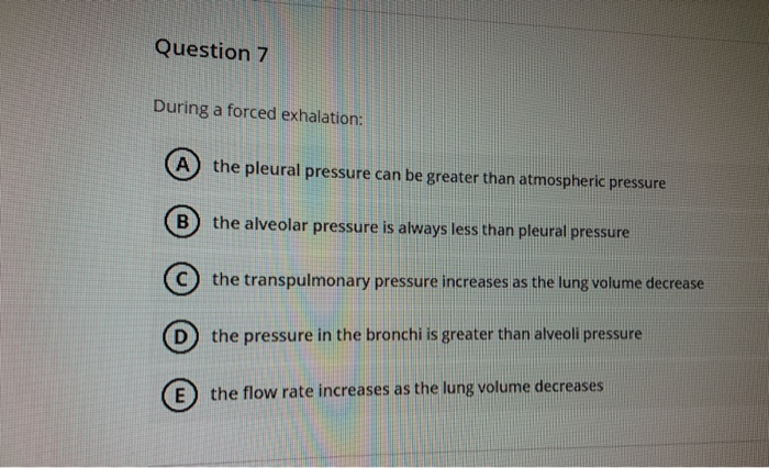 Solved Question 7 During a forced exhalation: A the pleural | Chegg.com