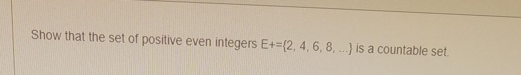 Solved Show that the set of positive even integers | Chegg.com