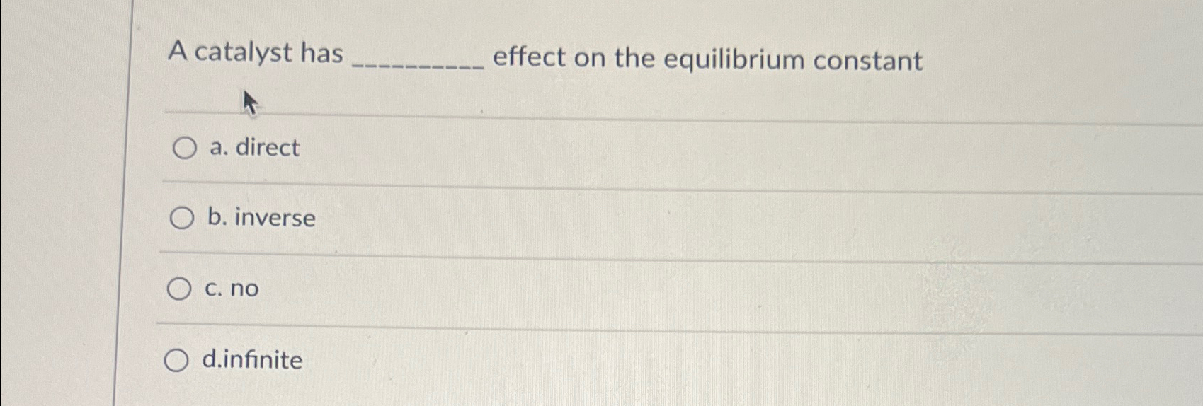 Solved A catalyst has effect on the equilibrium constanta. | Chegg.com