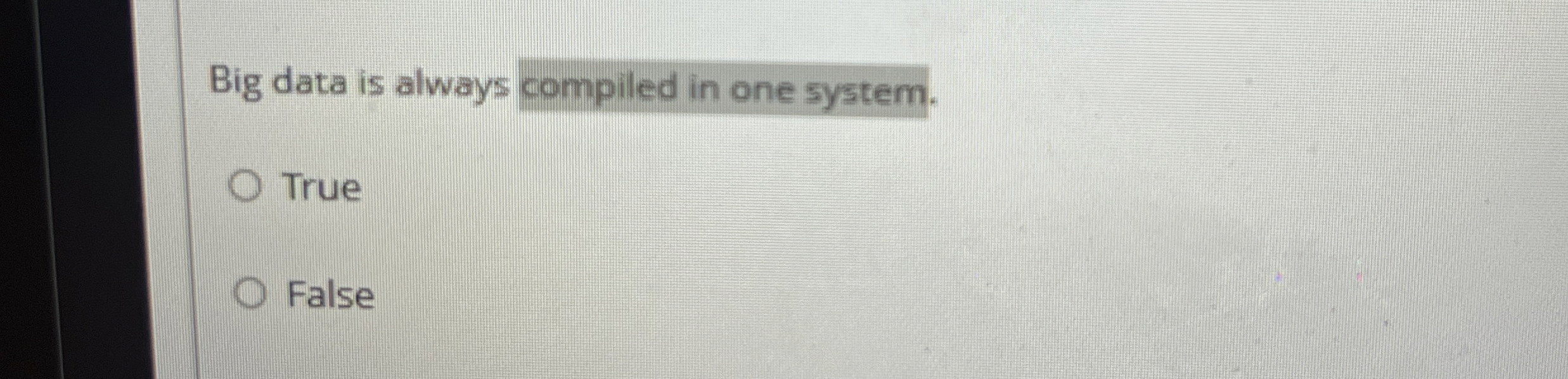 Solved Big data is always compiled in one system.TrueFalse | Chegg.com