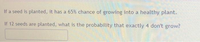 Solved If a seed is planted, it has a 65% chance of growing | Chegg.com
