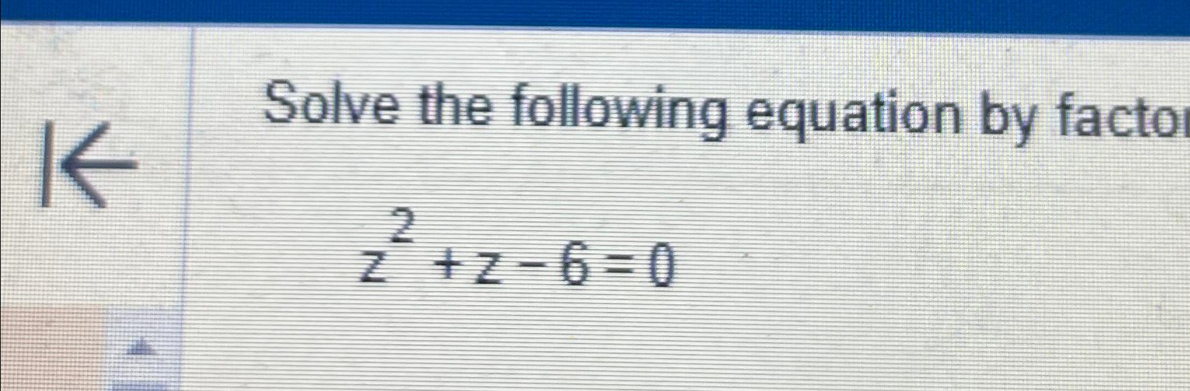 Solved Solve the following equation by factoz2+z-6=0 | Chegg.com