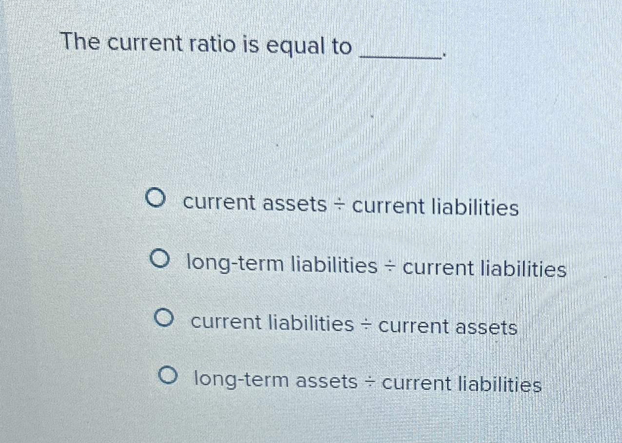 Solved The current ratio is equal to q,current assets ÷ | Chegg.com
