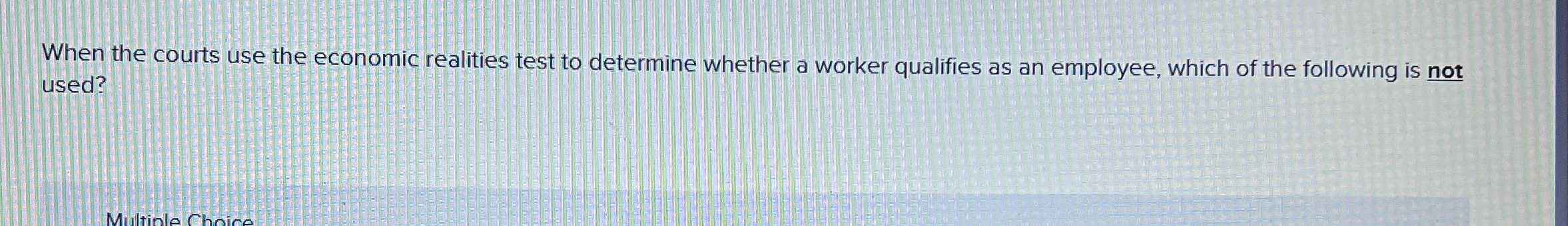 Solved When the courts use the economic realities test to | Chegg.com