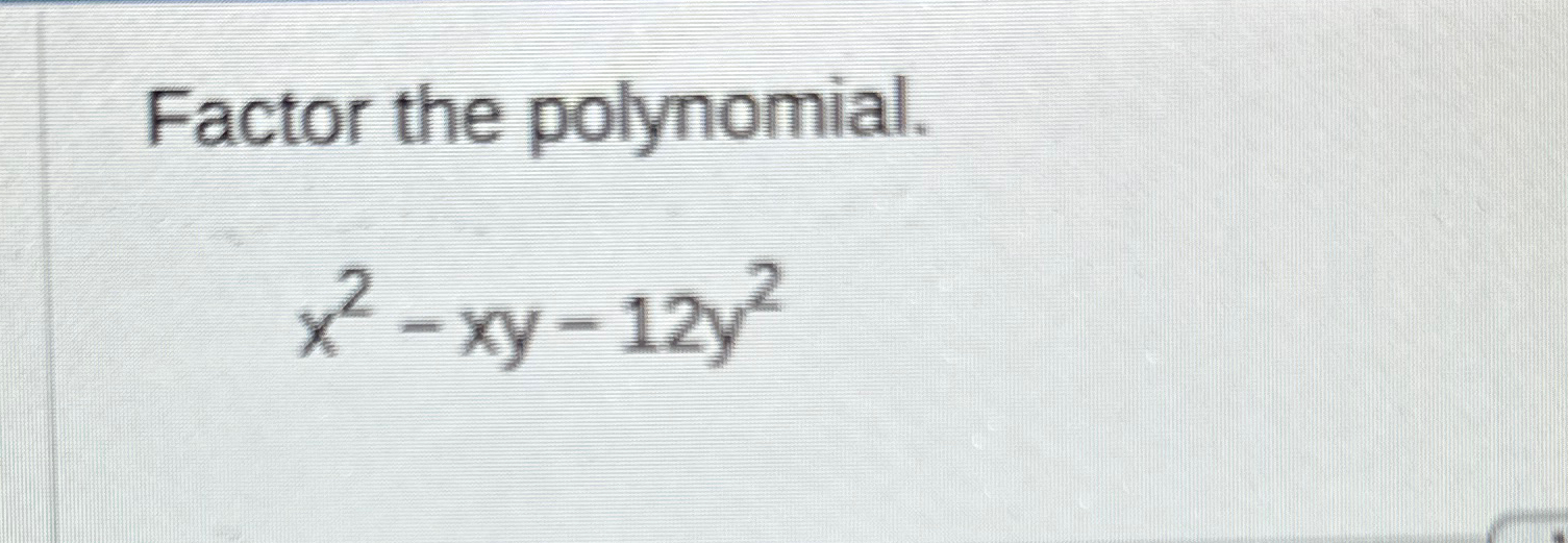 Solved Factor the polynomial.x2-xy-12y2 | Chegg.com