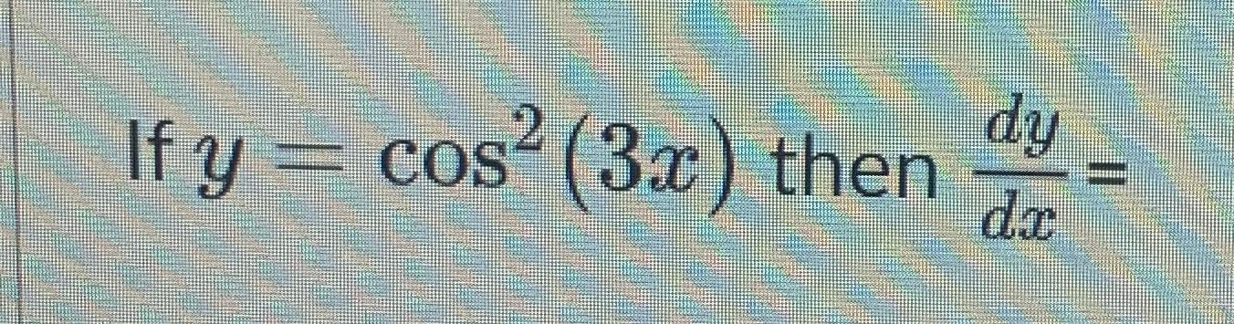 Solved If y=cos2(3x) ﻿then dydx= | Chegg.com