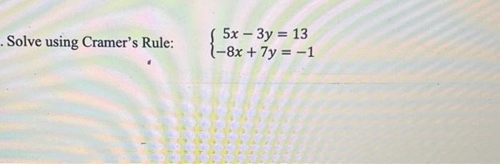 Solved Solve using Cramer's Rule: {5x−3y=13−8x+7y=−1 | Chegg.com