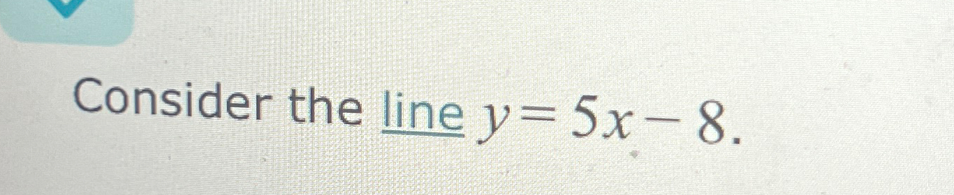 Solved Consider the line y=5x-8. ﻿ Find the equation of the | Chegg.com