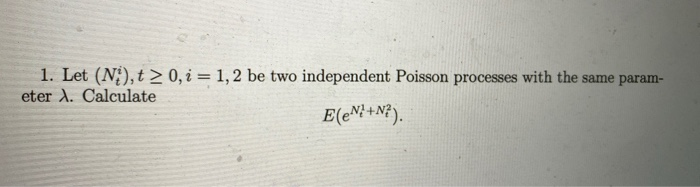 Solved 1. Let (N),t > 0,i = 1, 2 be two independent Poisson | Chegg.com