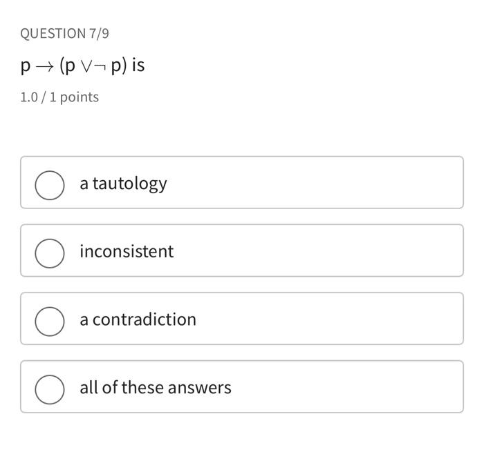 Solved QUESTION 7/9 p→(p∨¬p) is 1.0/1 points a tautology | Chegg.com