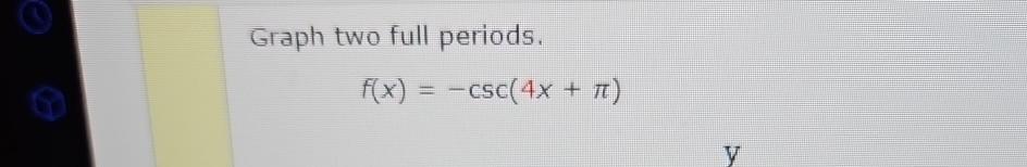 Solved Graph two full periods.f(x)=-csc(4x+π) | Chegg.com