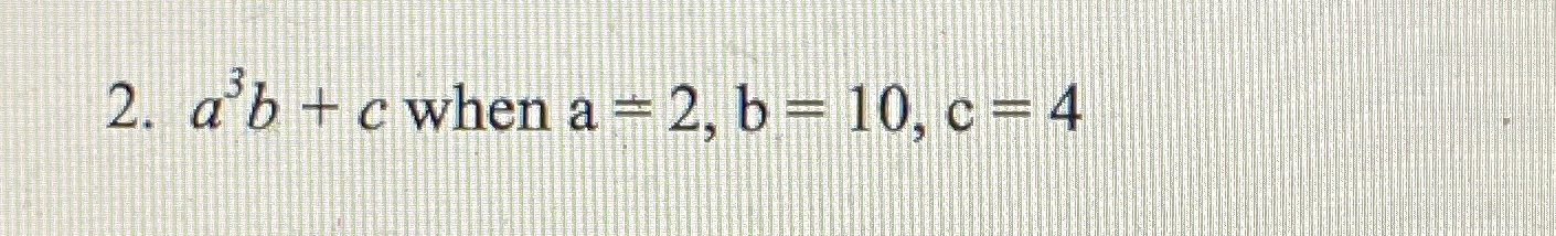 Solved Evaluate a3b+c ﻿when a=2,b=10,c=4 | Chegg.com