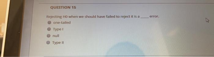 Solved QUESTION 15 error. Rejecting Ho when we should have | Chegg.com