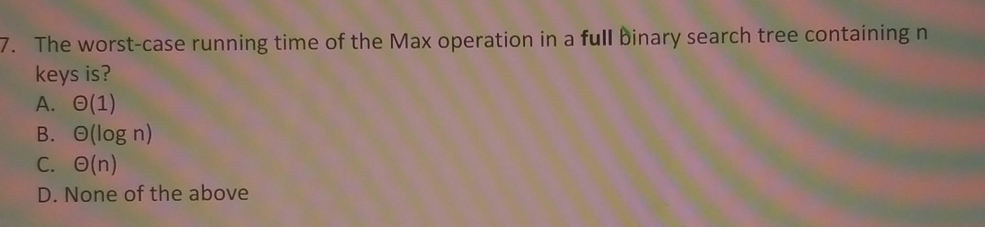 Solved The worst-case running time of the Max operation in a | Chegg.com