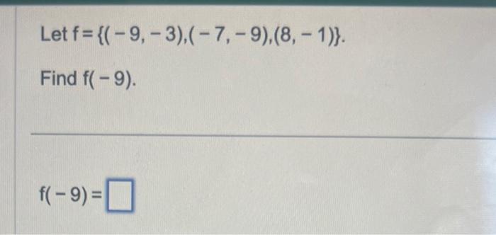 Solved Let f={(−9,−3),(−7,−9),(8,−1)} Find f(−9) f(−9)= | Chegg.com