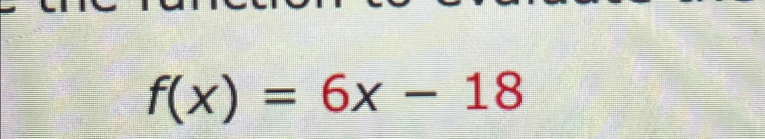Solved f(x)=6x-18 | Chegg.com