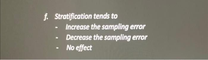 Solved f. Stratification tends to - Increase the sampling | Chegg.com