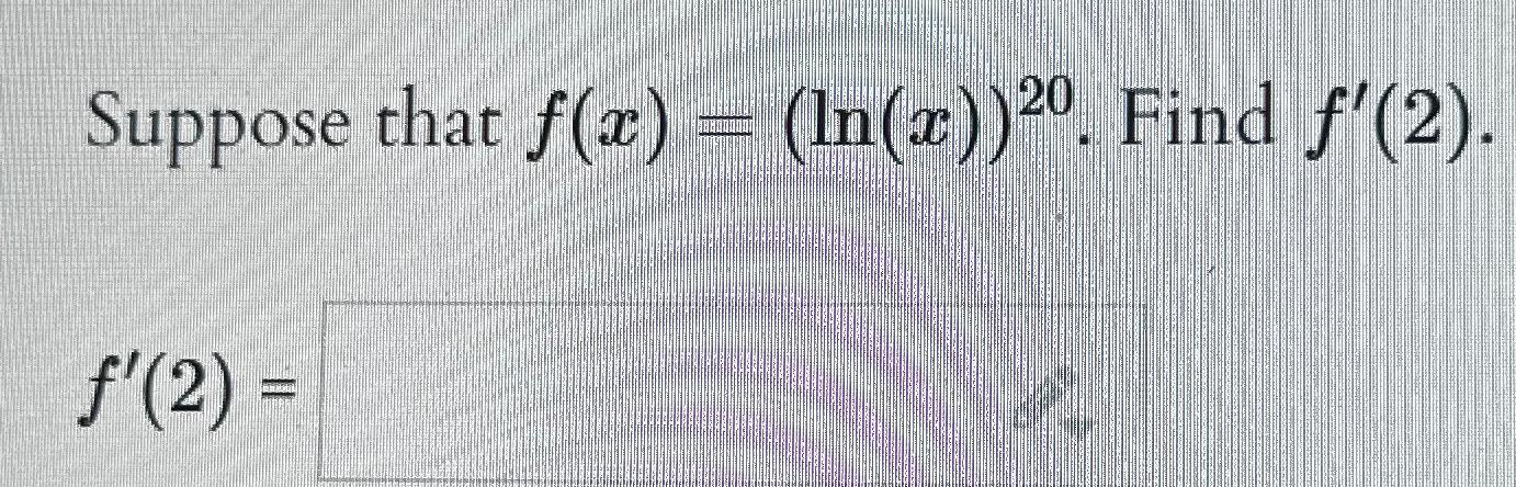 Solved Suppose that f(x)=(ln(x))20. ﻿Find f'(2).f'(2)= | Chegg.com