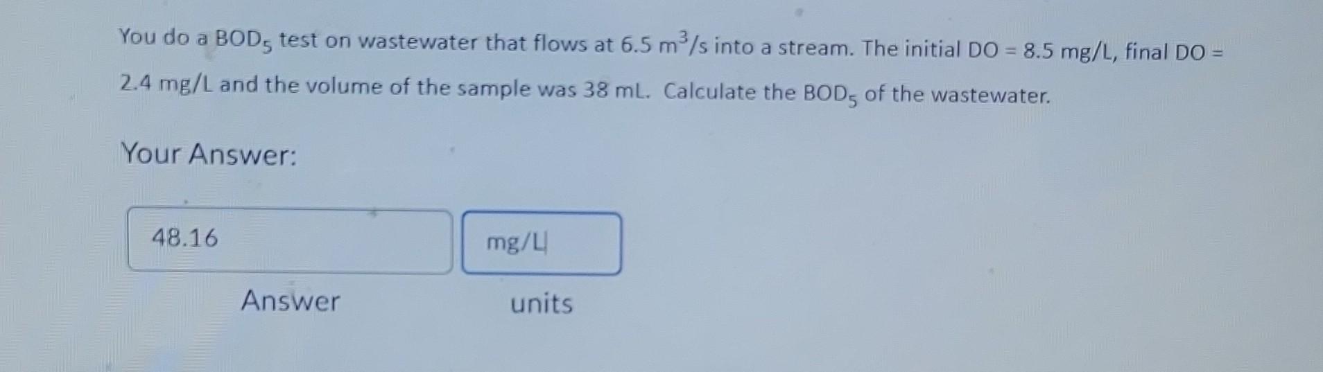 Solved You do a BOD5 test on wastewater that flows at 6.5 | Chegg.com