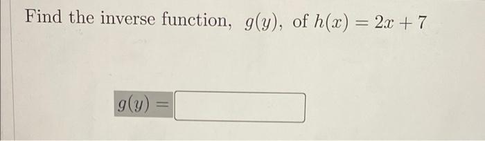 Solved Find the inverse function, g(y), of h(x) = 2x + 7 | Chegg.com