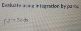 Solved Evaluate using integration by parts.∫﻿﻿x2ln3xdx | Chegg.com