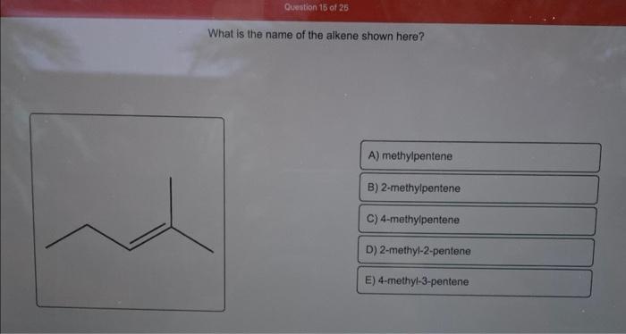 Solved Question 15 of 25 What is the name of the alkene | Chegg.com