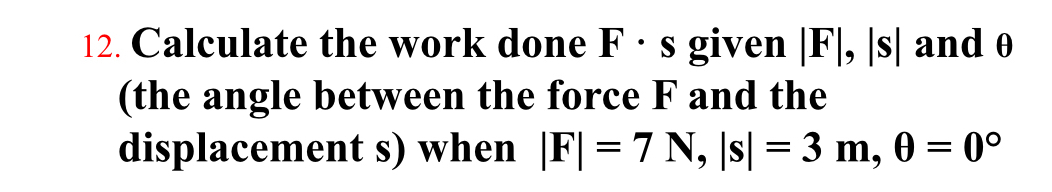 Solved Calculate the work done F*s ﻿given |F|,|s| ﻿and | Chegg.com