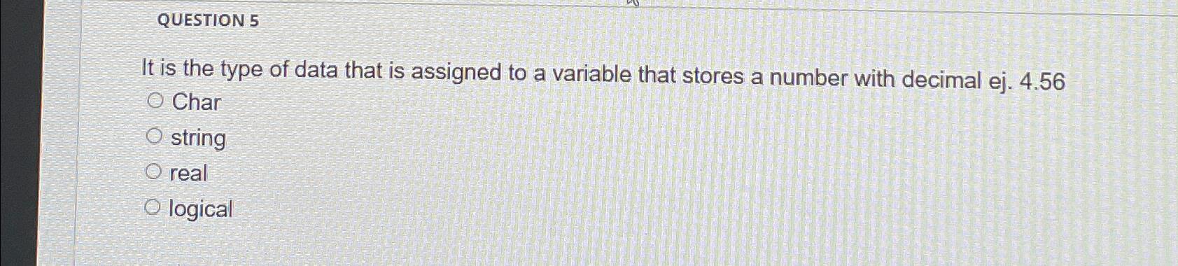 Solved QUESTION 5It is the type of data that is assigned to | Chegg.com