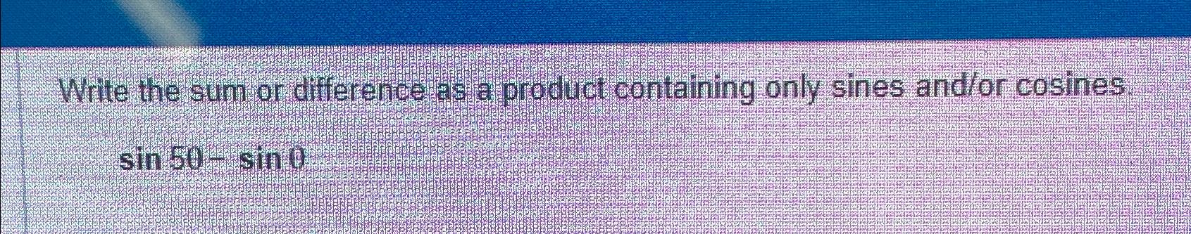 Solved Write the sum or difference as a product containing | Chegg.com