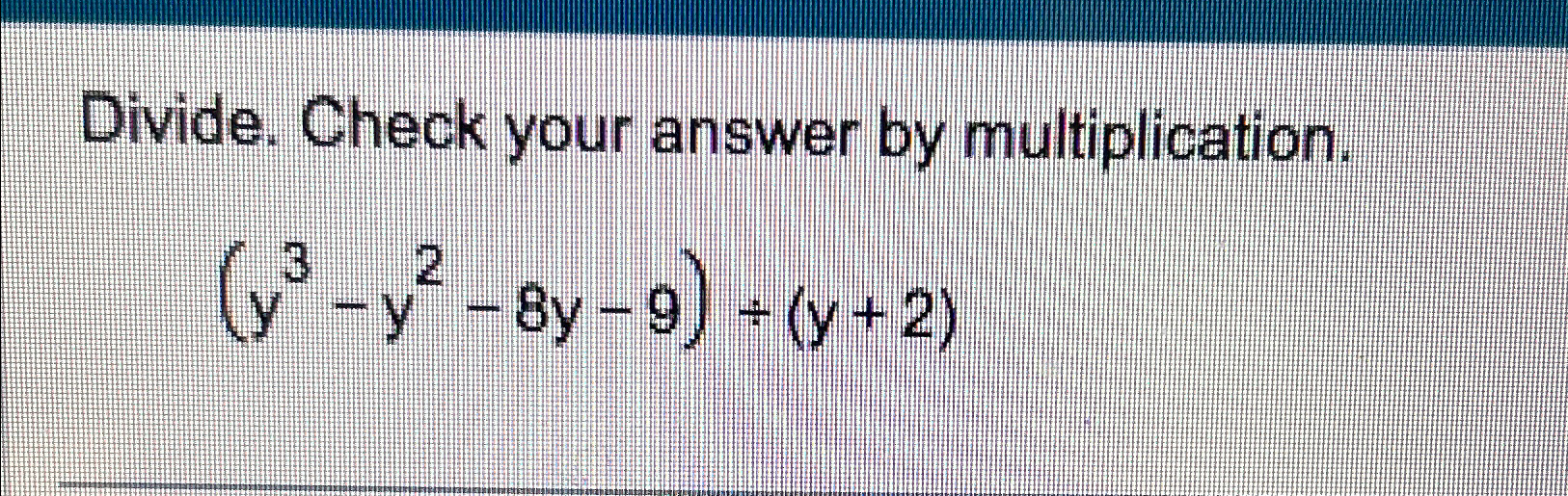 Solved Divide. Check your answer by | Chegg.com