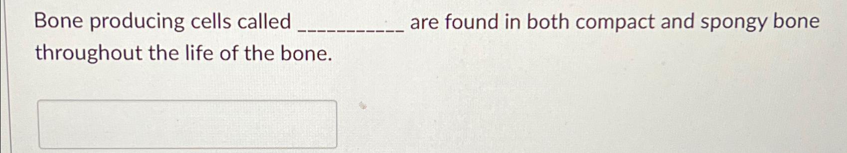 Solved Bone producing cells called are found in both compact | Chegg.com