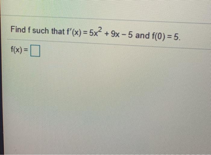 Solved Find f such that f'(x) = 5x² + 9x - 5 and f(0) = 5. | Chegg.com